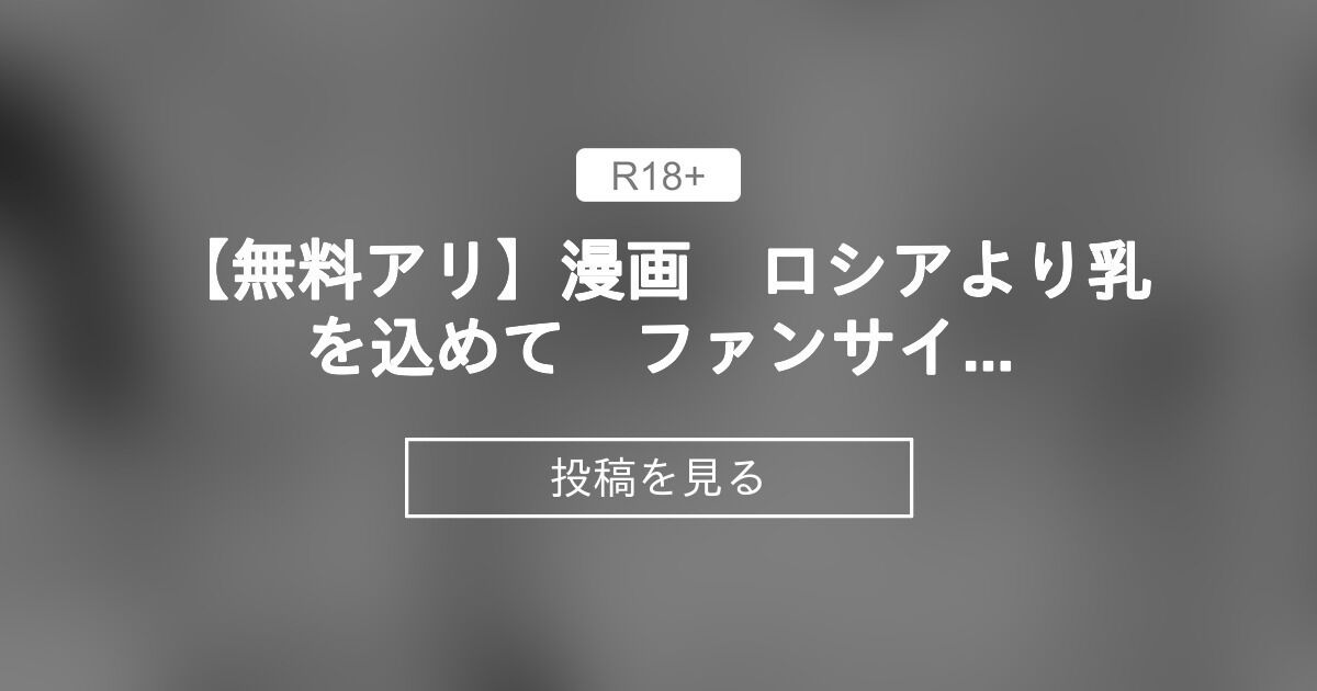 【オリジナル】 【無料アリ】漫画 ロシアより乳を込めて ファンサイト版【16P】 - ディープバレーファンクラブ (ディープバレー)の投稿｜ファンティア[Fantia]