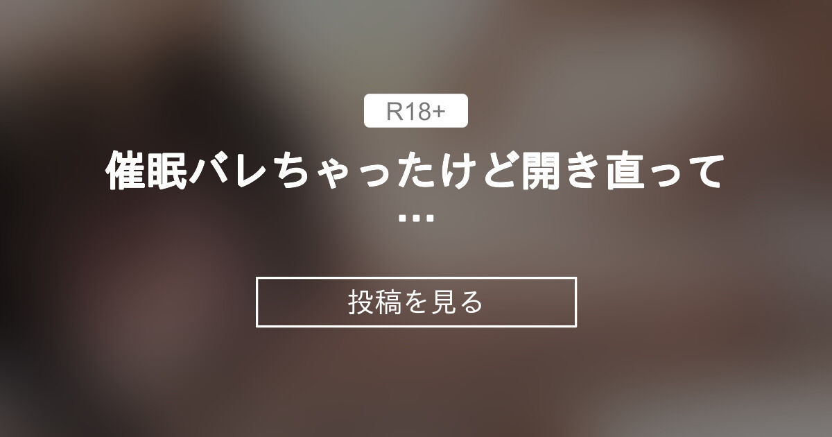 〇〇バレちゃったけど開き直って… - ファイカプリコの投稿｜ファンティア[Fantia]