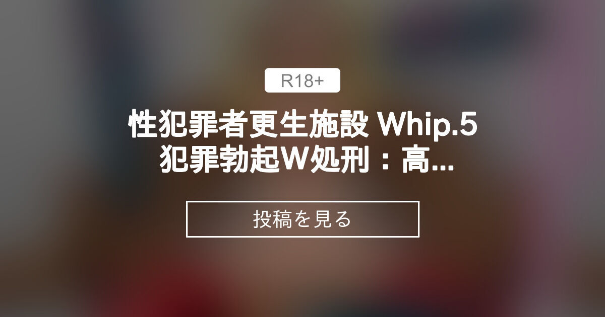【SM】 性犯罪者更生施設 Whip.5 犯罪勃起W処刑：高解像度版 - 人工美少女製作所 (ふぁっときゃっとDX)の投稿｜ファンティア[Fantia]