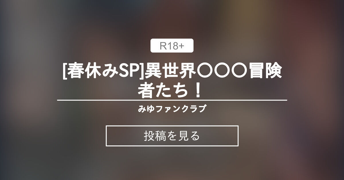 [春休みSP]異世界〇〇〇冒険者たち！ - みゆファンクラブ (みゆ)の投稿｜ファンティア[Fantia]