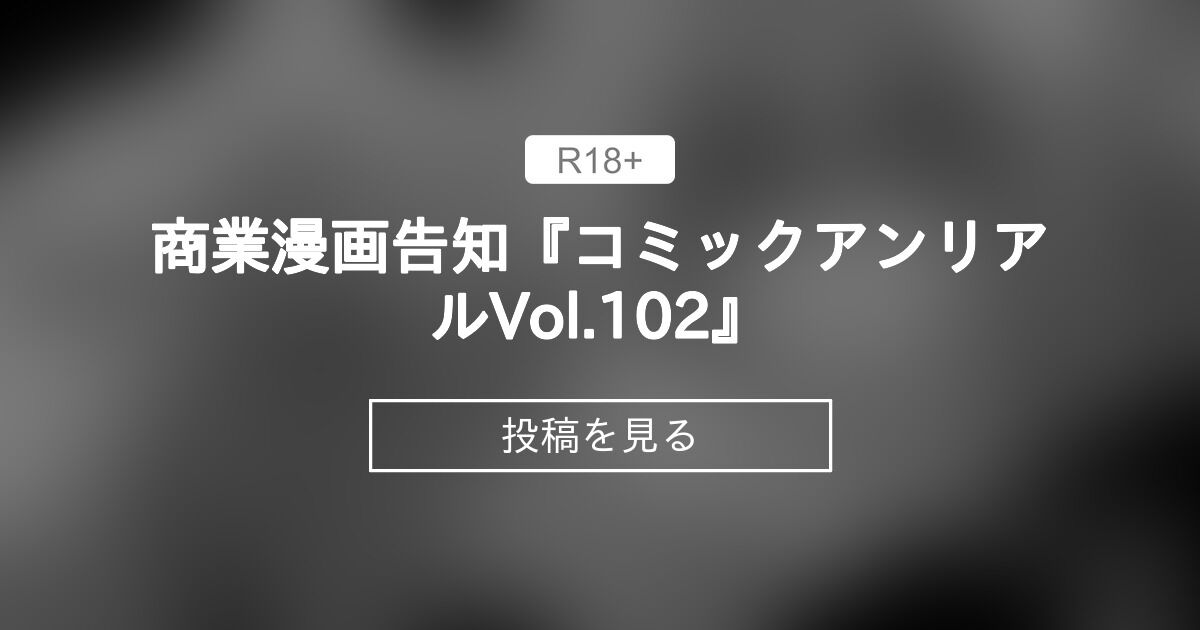 【オリジナル】 商業漫画告知『コミックアンリアルVol.102』 - 異常彼岸戦線 (ヤルク)の投稿｜ファンティア[Fantia]