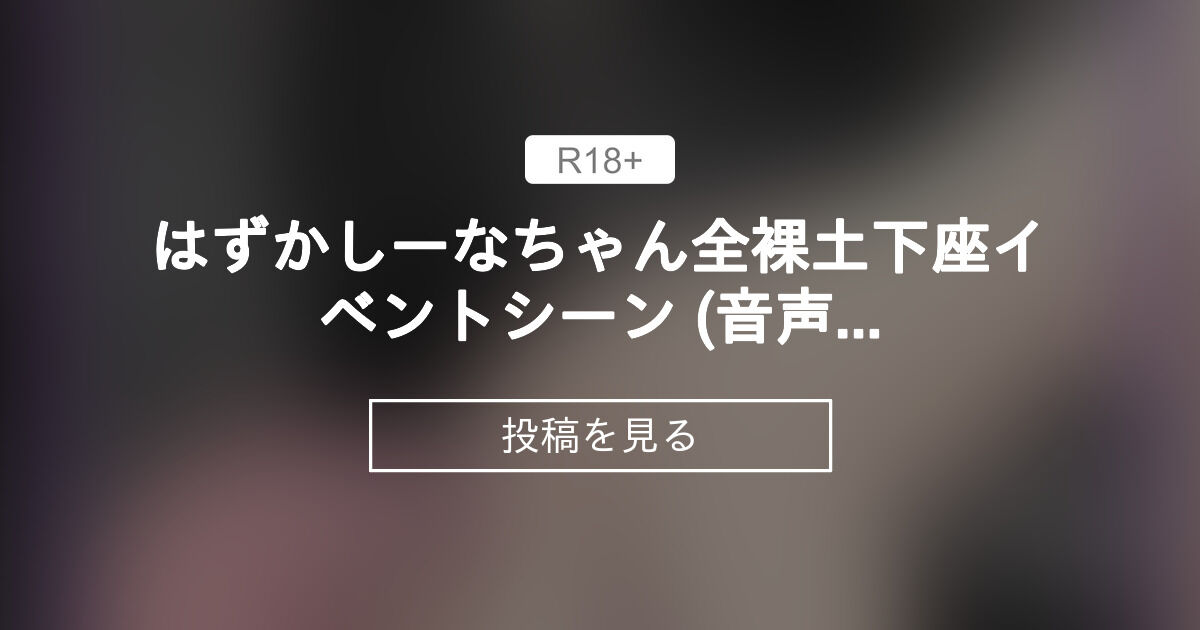【オリジナル】 はずかしーなちゃん全裸土下座イベントシーン (音声組込完了！) - かわいそうなFantia (ヌケル)の投稿｜ファンティア[Fantia]