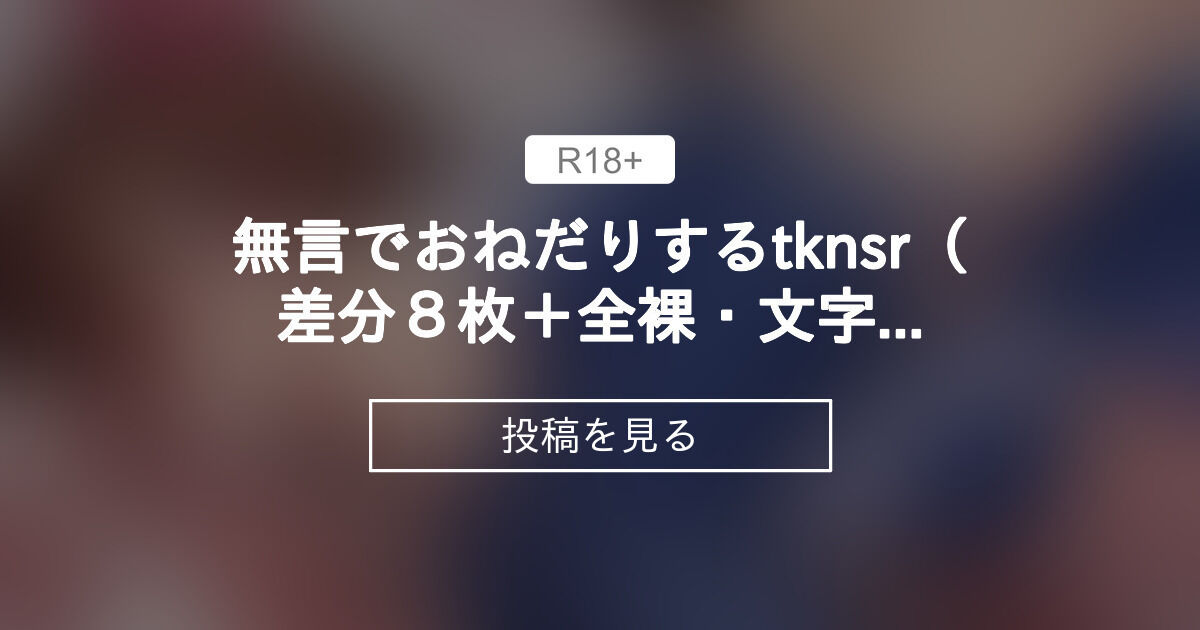 【バーチャルYouTuber】 無言でおねだりするtknsr（差分8枚＋全裸・文字なし差分） - EKORファンクラブ (EKOR)の投稿｜ファンティア[Fantia]