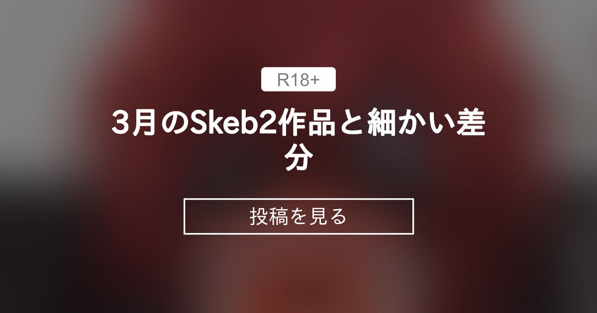 3月のSkeb2作品と細かい差分 - Tabeikoze (ビールうめえ)の投稿｜ファンティア[Fantia]