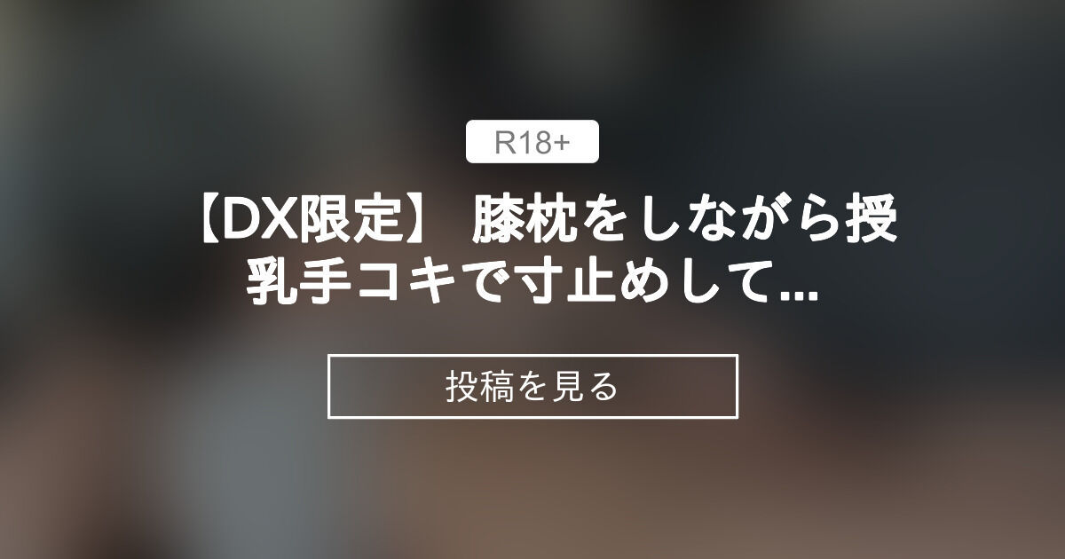 【DX限定】 膝枕をしながら授乳手コキで寸止めして大量射精させちゃう彼女は好き？ - えむゆみファンクラブ/Emuyumi Fanclub (えむゆみカップル)の投稿｜ファンティア[Fantia]