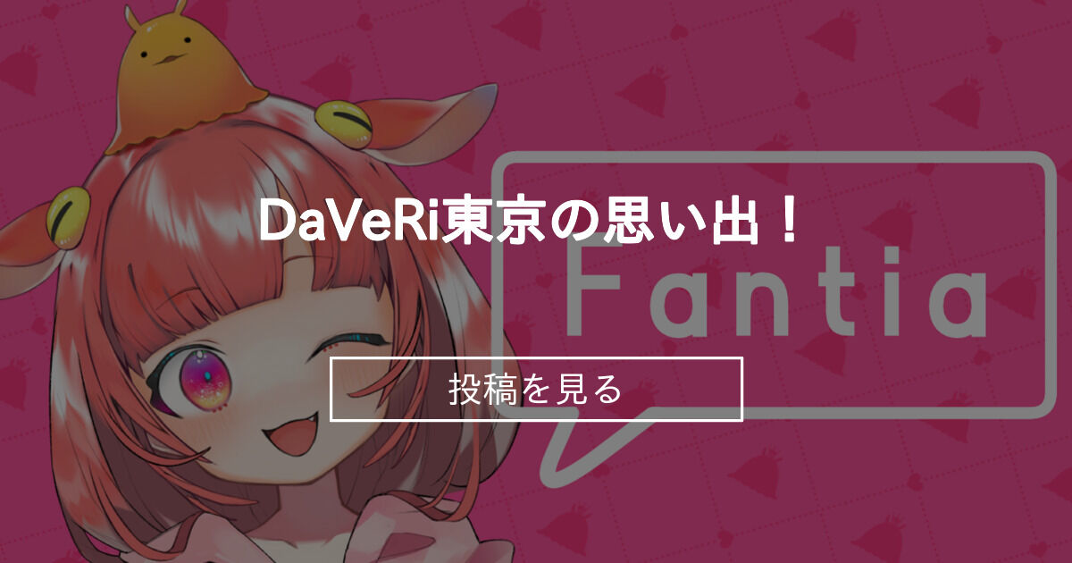 【Vtuber】 DaVeRi東京の思い出！ - めんだこ帝国Fantia支部！ (めんだこちゃん🐙VSinger)の投稿｜ファンティア[Fantia]