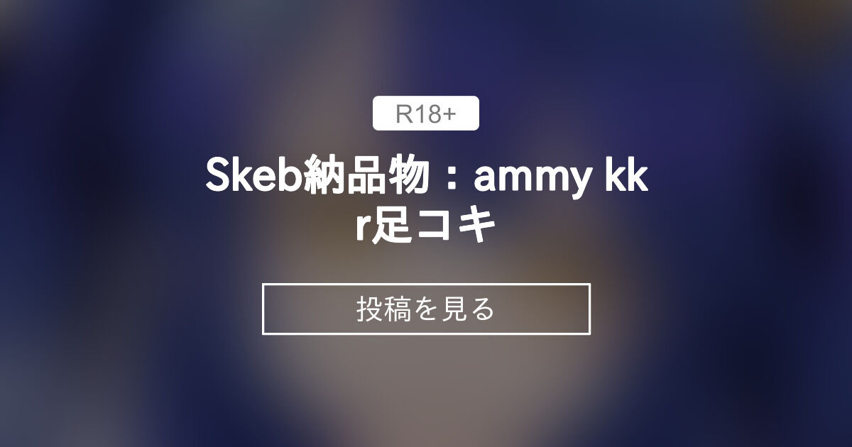 Skeb納品物：ammy kkr足コキ - 阿久津真のfantia (阿久津真)の投稿｜ファンティア[Fantia]
