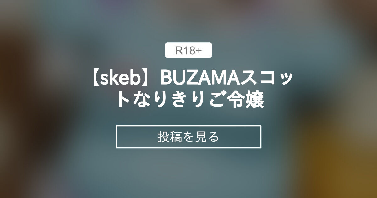 【着ぐるみ】 【skeb】BUZAMAスコットなりきりご令嬢 - 真島 亜子のファンティア (真島 亜子🔞)の投稿｜ファンティア[Fantia]