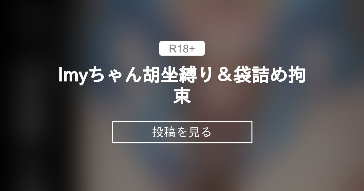 【特殊性癖】 lmyちゃん胡坐縛り＆袋詰め拘束 - 映月ナイン (さなみのすけ)の投稿｜ファンティア[Fantia]