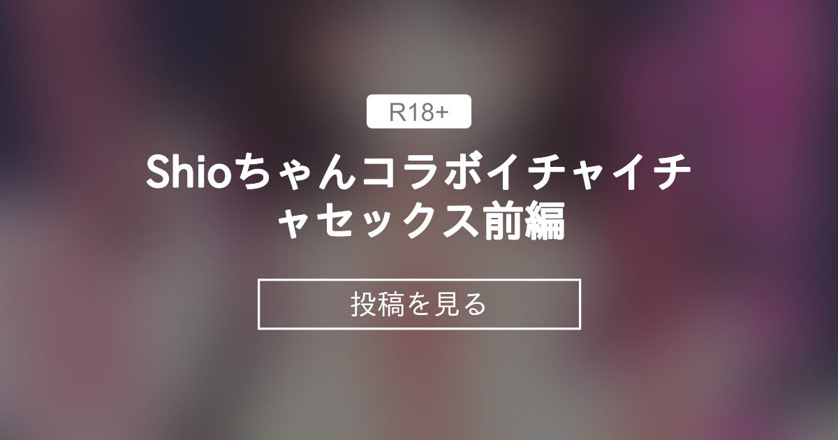 【ふたなり】 Shioちゃんコラボ💖イチャイチャセックス💕前編💕 - ねねの🎀ないしょ部屋🎀 (岬ねね)の投稿｜ファンティア[Fantia]