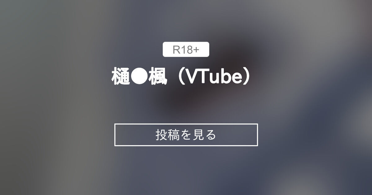 樋 楓（VTube） - ふみひこのファンティア (ふみひこ)の投稿｜ファンティア[Fantia]