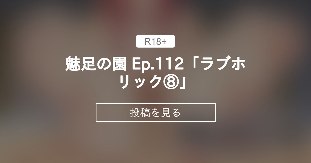 【Mitari_no_Sono】 魅足の園 Ep.112「ラブホリック⑧」 - ナッシュのファンティア (ナッシュ)の投稿｜ファンティア[Fantia]