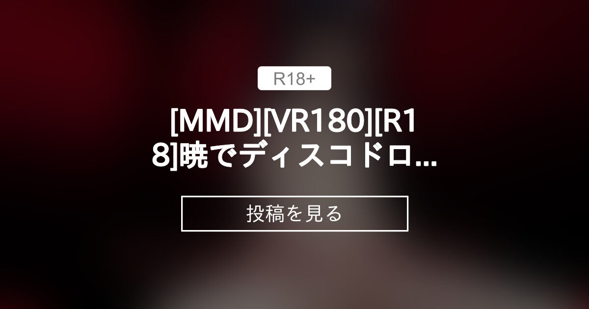 【R18】 [MMD][VR180][R18]暁でディスコドロップダンス[sdPBR][8K][艦これ] - まぎのMMDVR (まぎ)の投稿｜ファンティア[Fantia]