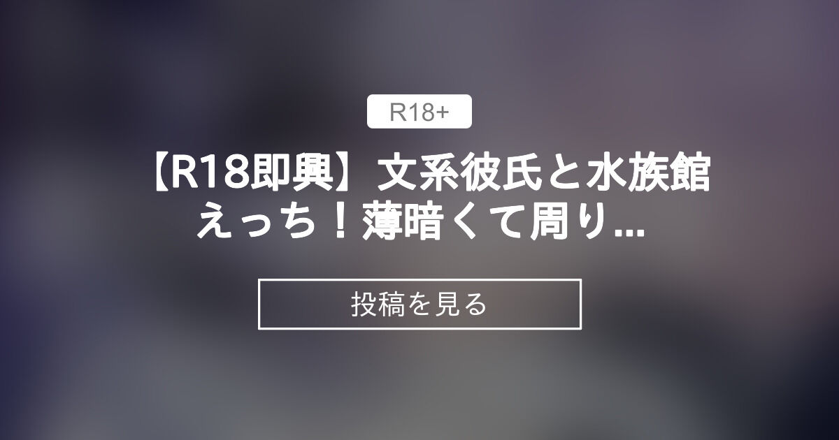 【R18】 【R18💕即興】文系彼氏と水族館えっち！薄暗くて周りに誰もいないから、たっぷり耳舐めをされた後に、美しい水槽に囲まれて正常位＆立ちバック！...【シチュエーションボイス、CV.ば ...