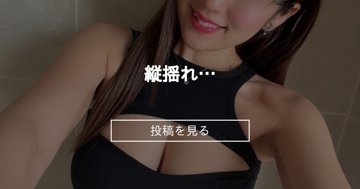 縦揺れ…💋💕 ️ - ♡あさみすWorld♡ (神谷麻美)の投稿｜ファンティア[Fantia]