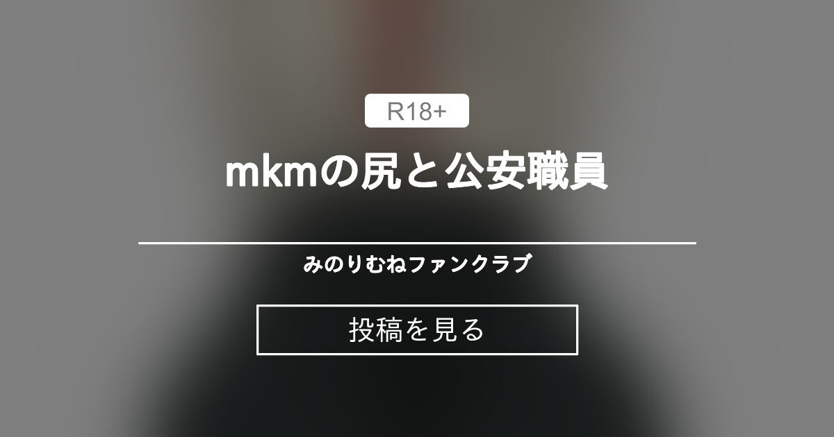 mkmの尻と公安職員 - みのりむねファンクラブ (みのりむね)の投稿｜ファンティア[Fantia]