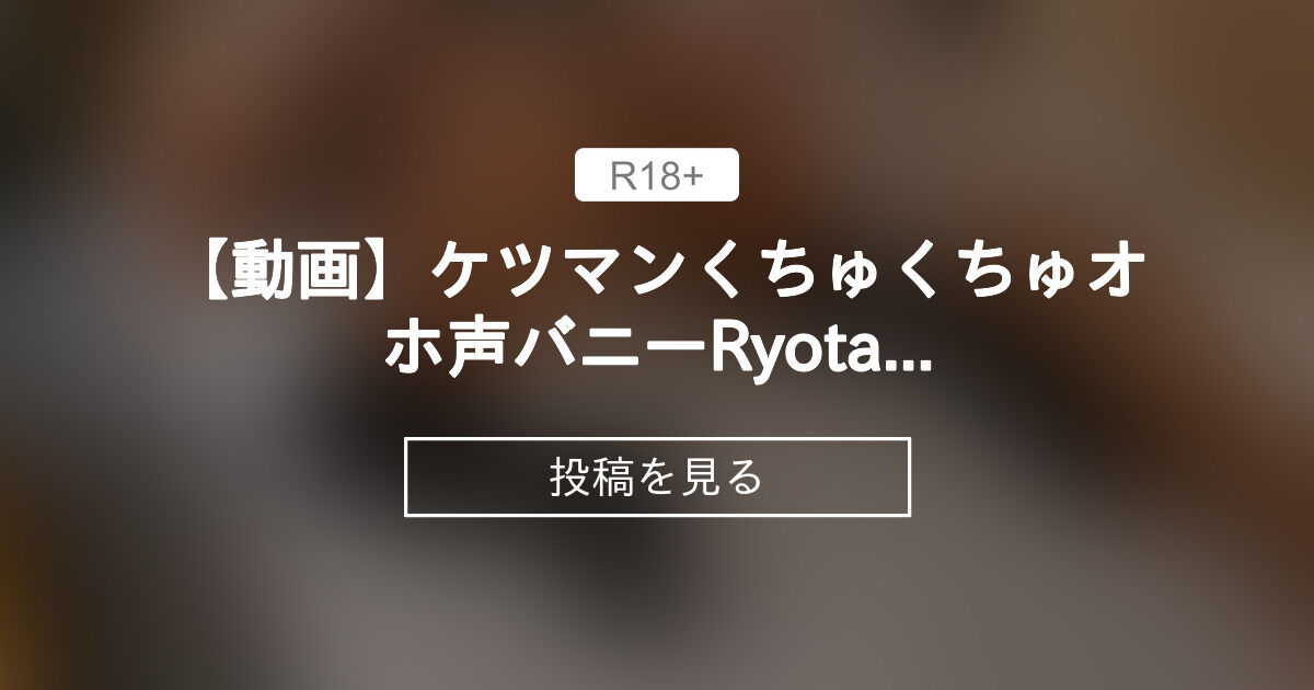 【女装】 【動画】ケツマンくちゅくちゅオホ声バニーRyotaくん💕 - CLUB Ryota (Ryota)の投稿｜ファンティア[Fantia]