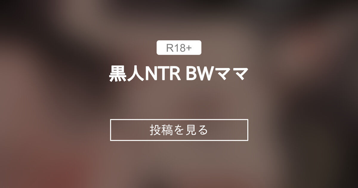 【BBC】 黒人NTR BWママ - Lewdgatta Fantia (Lewdgatta)の投稿｜ファンティア[Fantia]