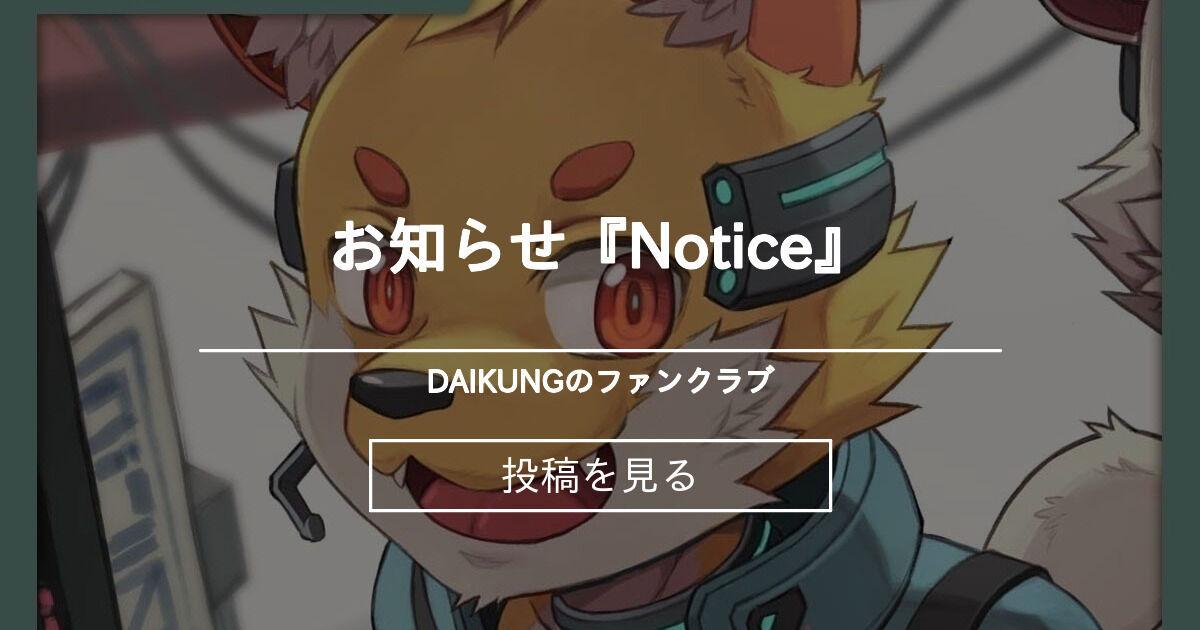 【ケモ】 お知らせ『Notice』 - DAIKUNGのファンクラブ (DAIKUNG)の投稿｜ファンティア[Fantia]