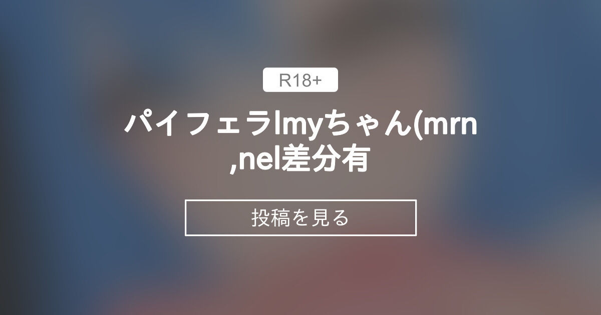 【lmy】 パイフェラlmyちゃん(mrn,nel差分有 - えろえろMMD頑張るマン応援隊 (えろえろMMD頑張るマン)の投稿｜ファンティア[Fantia]