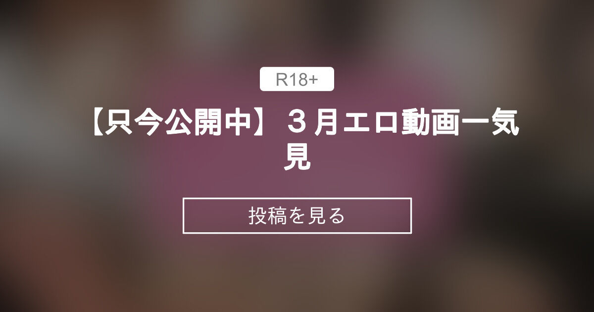 【巨乳】 【只今公開中】3月エロ動画♡一気見 - 🍒めぐりの変態秘密倶楽部🍒 (meguri)の投稿｜ファンティア[Fantia]