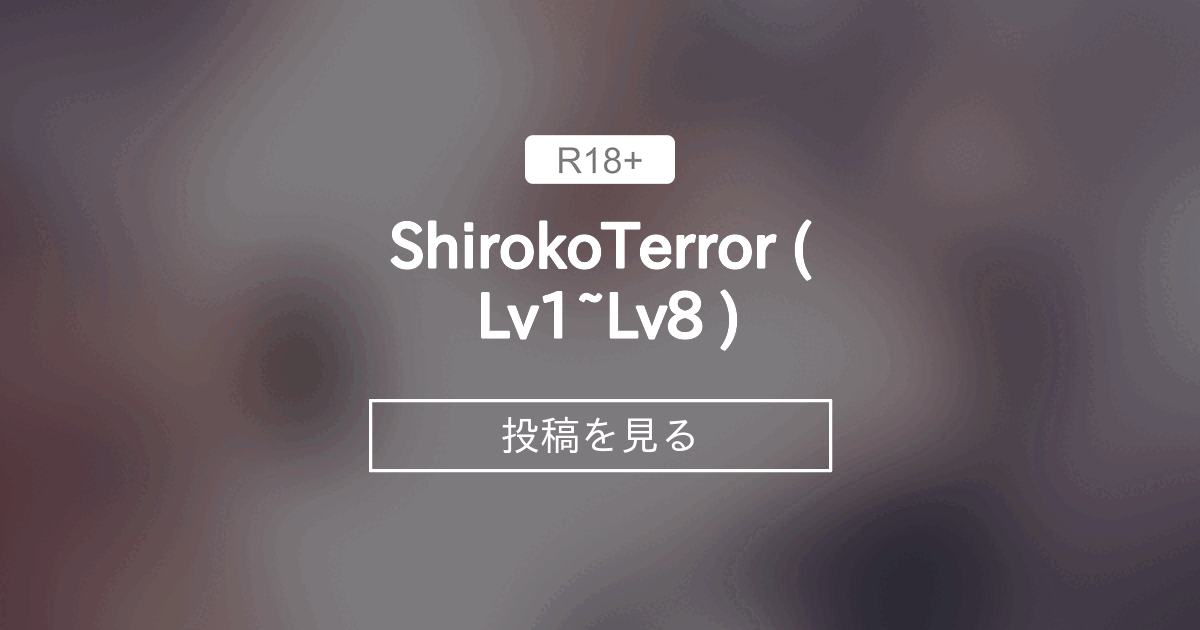 【GIF】 ShirokoTerror ( Lv1~Lv8 ) - Waero (Waero)の投稿｜ファンティア[Fantia]