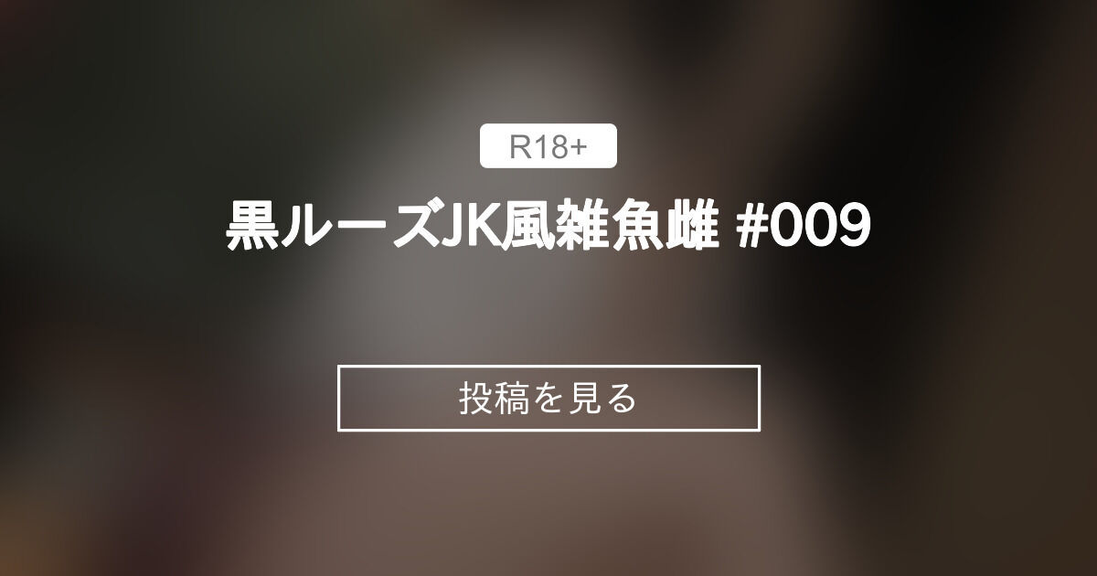 【JK】 黒ルーズJK風雑魚雌 #009 - 変態ハナがずっと鬼アクメ (ハナ)の投稿｜ファンティア[Fantia]