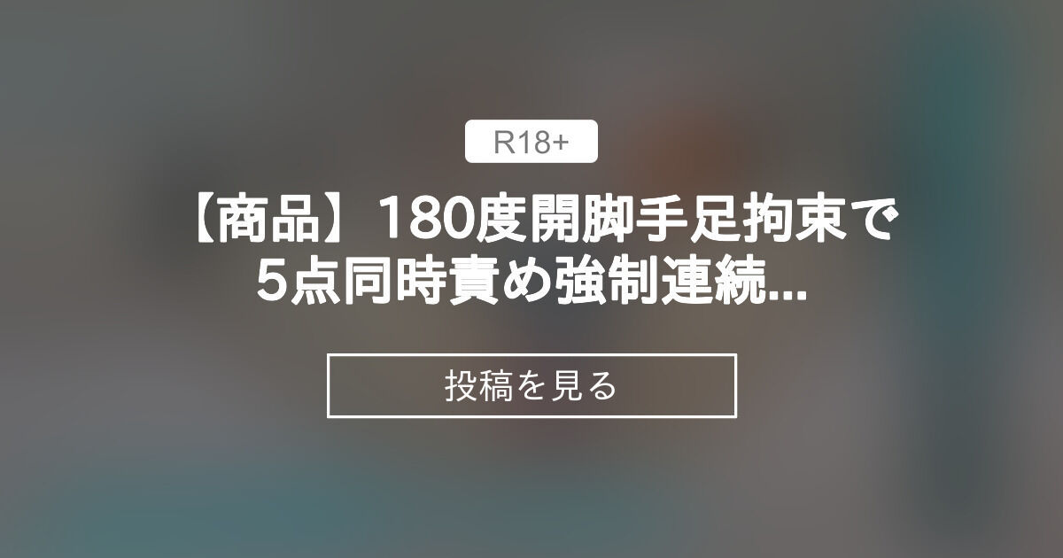 【喉奥】 【商品】180度開脚手足拘束で5点同時責め〇〇連続アクメ/// - デカ尻保育士みゆき♡ (ヒップ105cm🍑みゆき)の投稿｜ファンティア[Fantia]