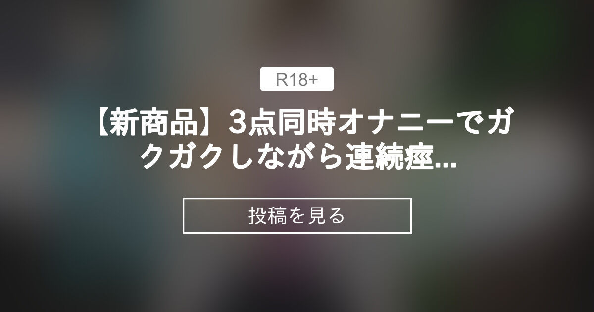 【喉奥】 【新商品💓】3点同時オナニーでガクガクしながら連続痙攣イキ💦 - デカ尻保育士みゆき♡ (ヒップ105cm🍑みゆき)の投稿｜ファンティア[Fantia]