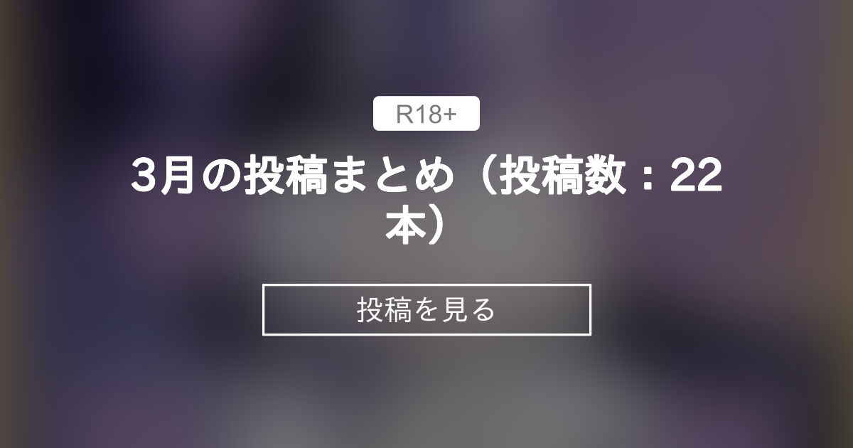 【R18】 3月の投稿まとめ（投稿数：22本） - 【💜無料R18】バイノーラル・キス (ばぶたん (BABTAN))の投稿｜ファンティア[Fantia]