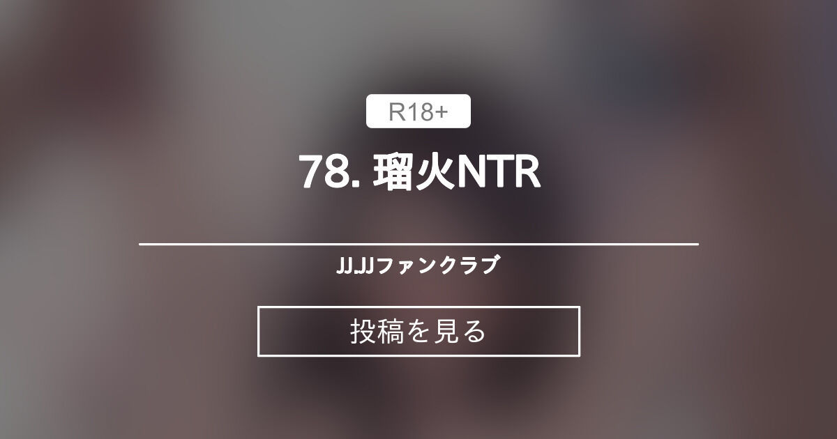 78. 瑠火NTR - JJ.JJファンクラブ (JJ.JJ)の投稿｜ファンティア[Fantia]