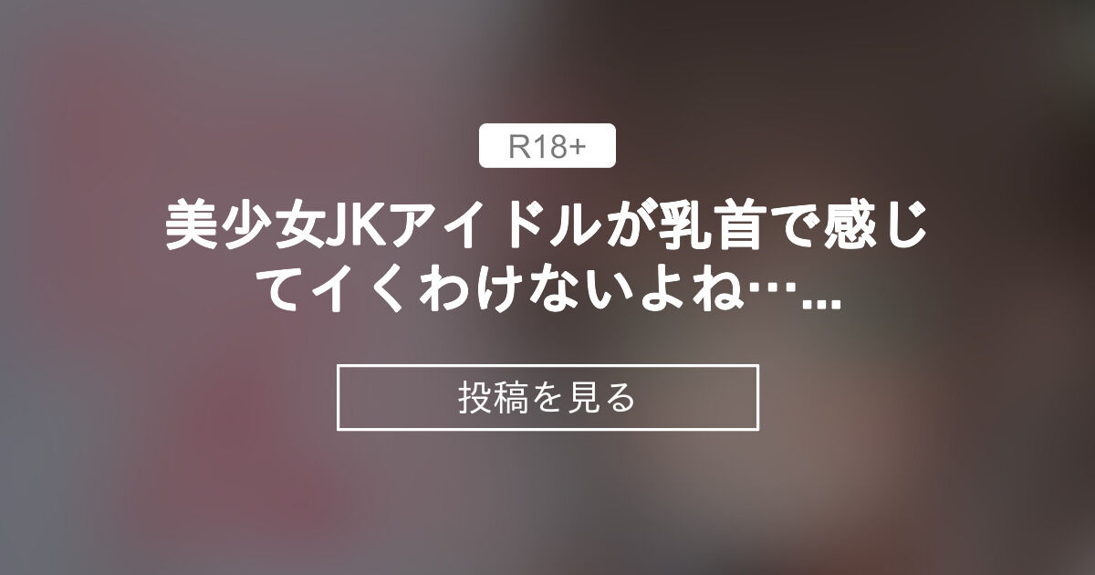 美少女jkアイドルが乳首で感じてイくわけないよね？指だけで乳首をこねくり回されて快楽絶頂？ホ ライブ･夏色 つり ほかほかおふとんクラブ 二酸化布団の投稿｜ファンティア Fantia 