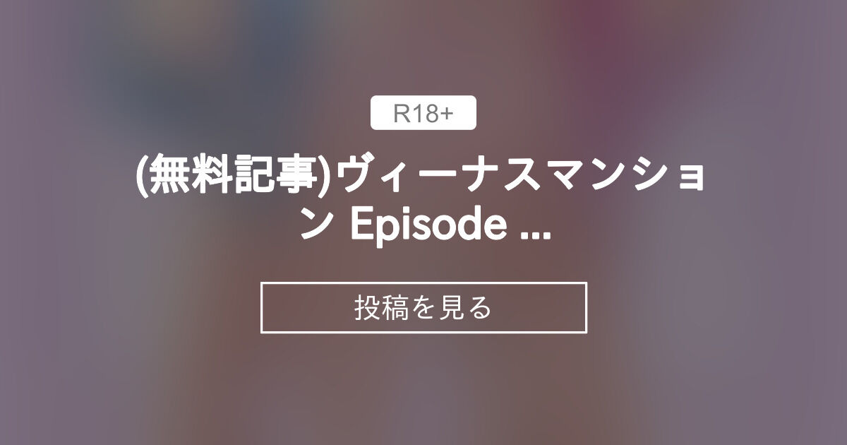 (無料記事)ヴィーナスマンション Episode The animation - でっかいお乳輪 (しろぴっぴ)の投稿｜ファンティア[Fantia]