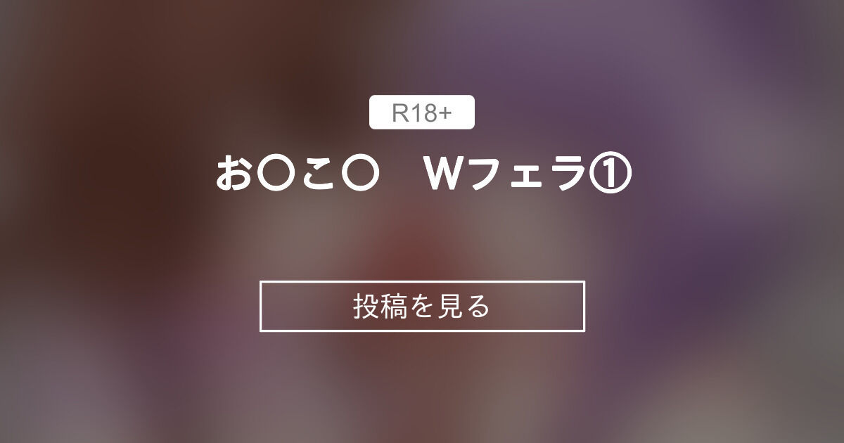 お〇こ〇 Wフェラ① - OTN公国 (狐太郎OTN)の投稿｜ファンティア[Fantia]