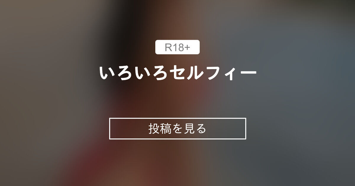 【フォローお願いします】 いろいろセルフィー🤭 - アンちゃんのファンティア (Anne Barakosu )の投稿｜ファンティア[Fantia]