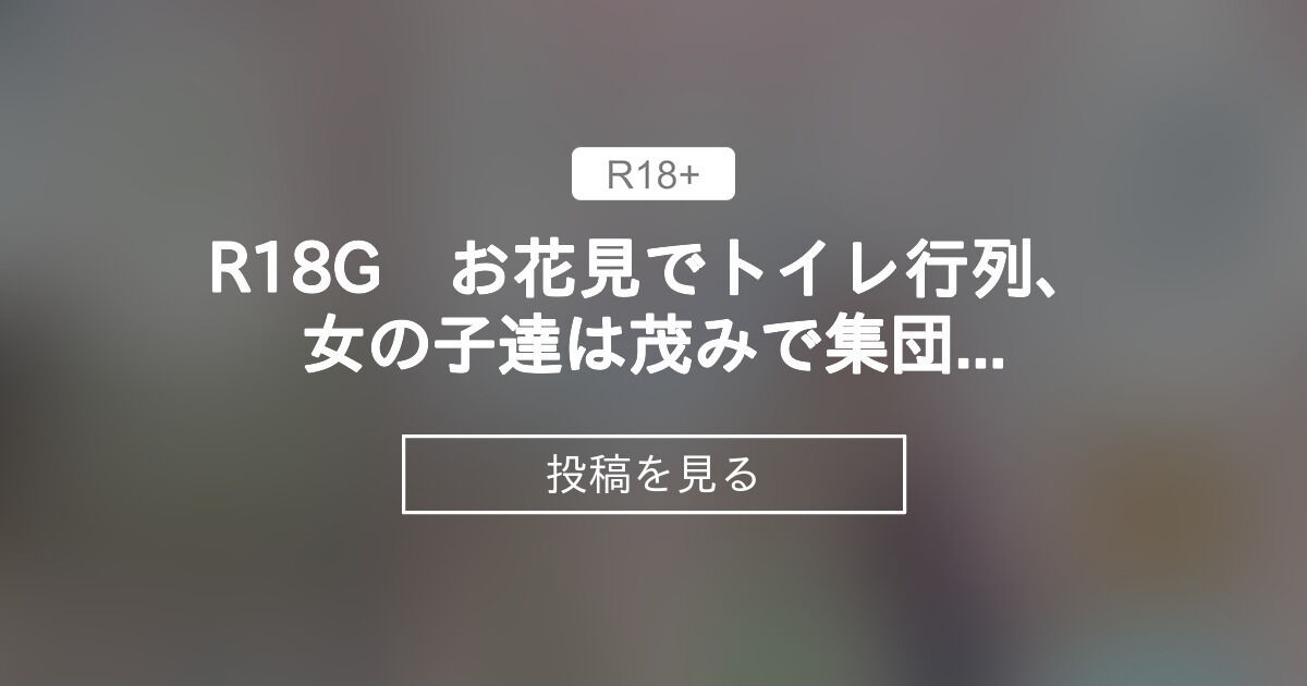 【排泄】 R18G お花見でトイレ行列、女の子達は茂みで集団野糞を･･･。 - ミ号のFantia (ミ号)の投稿｜ファンティア[Fantia]