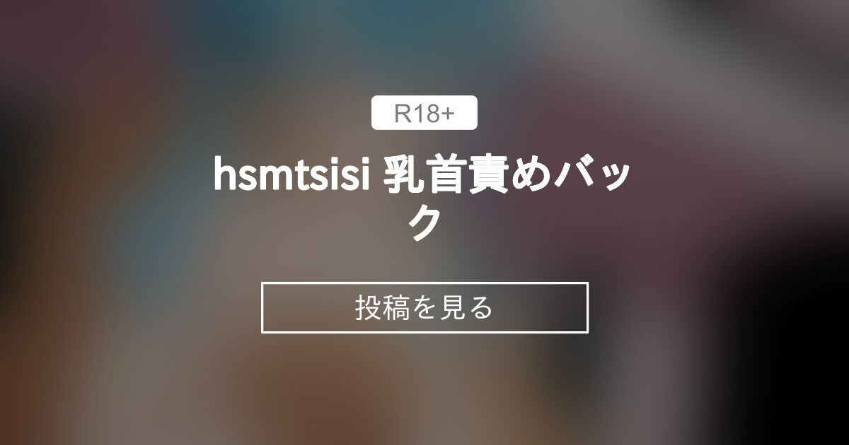 【mmd】 hsmtsisi 乳首責めバック - Robin00動画倉庫 (Robin00)の投稿｜ファンティア[Fantia]