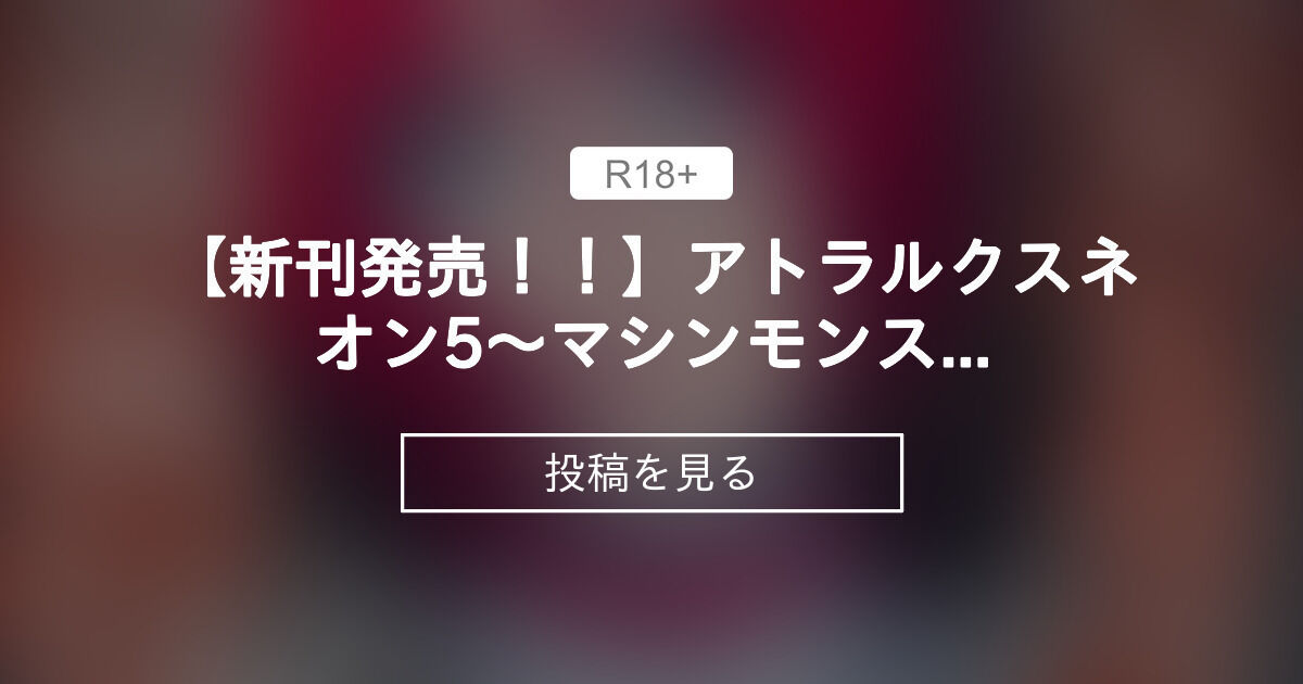 【新刊発売！！】アトラルクスネオン5～マシンモンスターの逆襲！～ - Ark-戦闘女子奇譚- (あるくろぜった)の投稿｜ファンティア[Fantia]