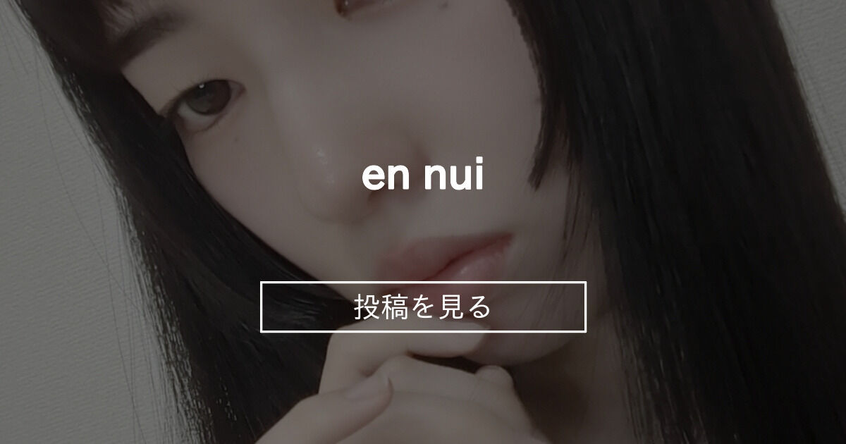 【雑記】 en nui - あまめの巣 (Amame/雨依つばめ)の投稿｜ファンティア[Fantia]