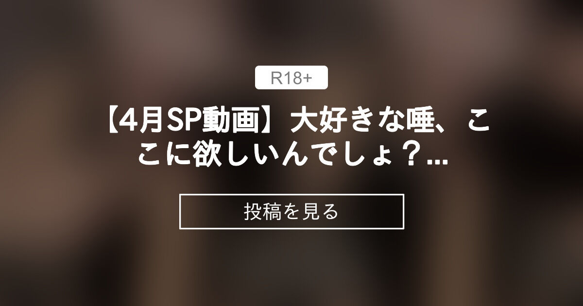 【4月SP動画】大好きな唾、ここに欲しいんでしょ？(3分)💎 - えれなの秘密倶楽部 (えれな ️ ️ ️)の投稿｜ファンティア[Fantia]
