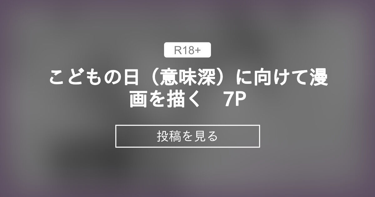 こどもの日（意味深）に向けて漫画を描く 7P - 毛玉牛乳Fantia支部 (玉之けだま)の投稿｜ファンティア[Fantia]