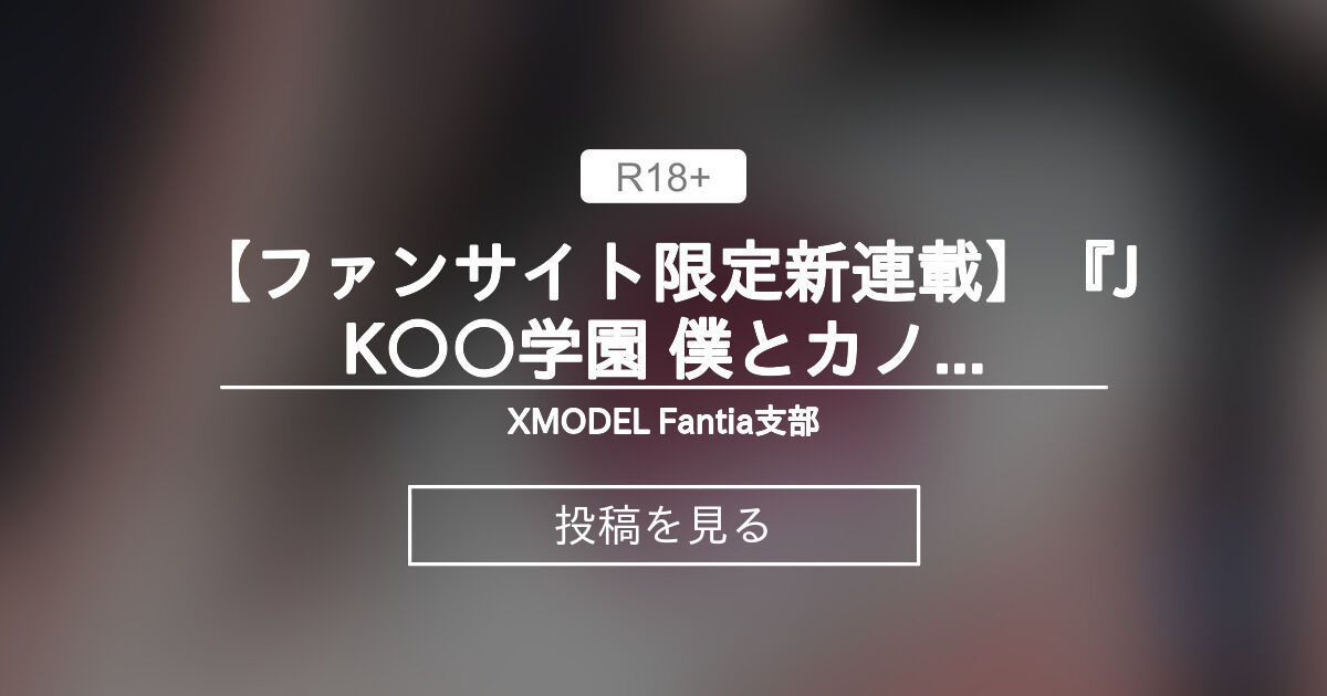 【R-18】 【💗ファンサイト限定新連載💙】『JK〇〇学園 ‐僕とカノジョたちの〇〇スクールライフ‐』 その4💖 - X∞MODEL Fantia支部 (錦 ️愛)の投稿｜ファンティア[Fantia]