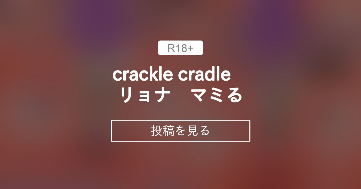 crackle cradle 〇〇〇 マミる - MKDRの動画館 (MKDR)の投稿｜ファンティア[Fantia]
