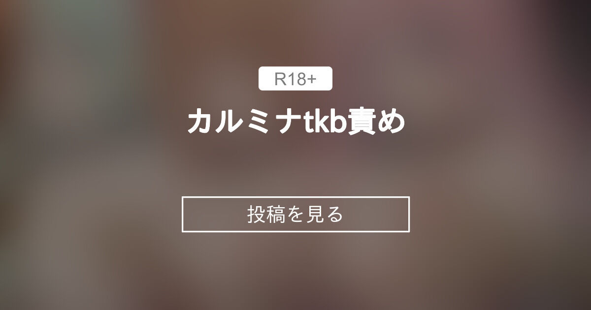 カルミナtkb責め - horosuke_ (horosuke)の投稿｜ファンティア[Fantia]