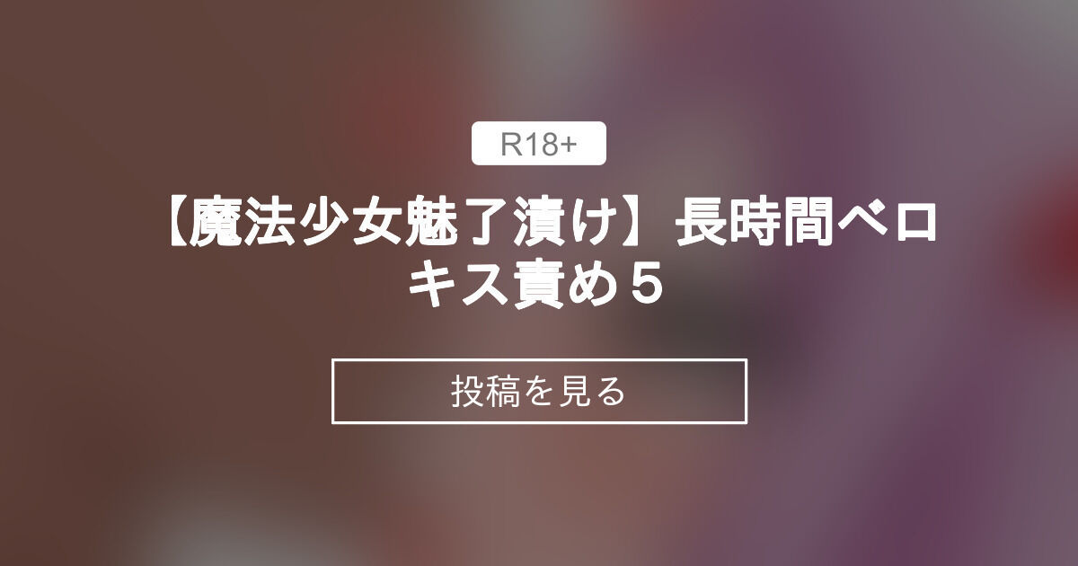 【魔法少女魅了漬け】長時間ベロキス責め5 - oresam (oresam)の投稿｜ファンティア[Fantia]