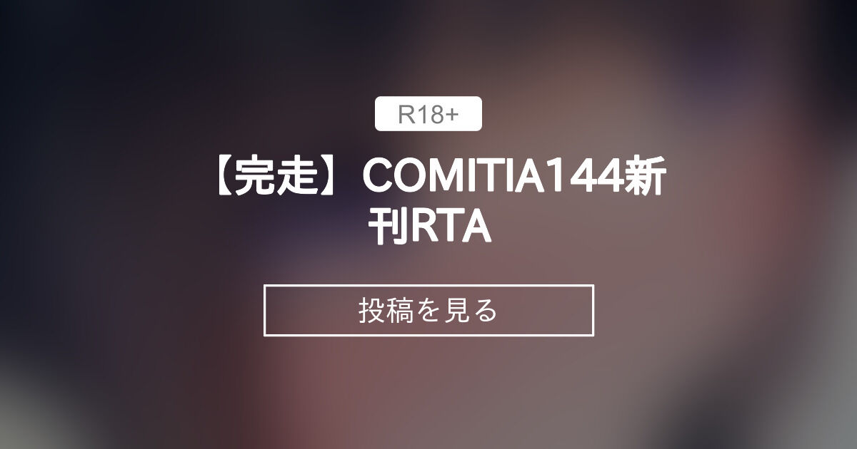 【RTA】 【完走】COMITIA144新刊RTA - 天気輪 (甘露アメ)の投稿｜ファンティア[Fantia]