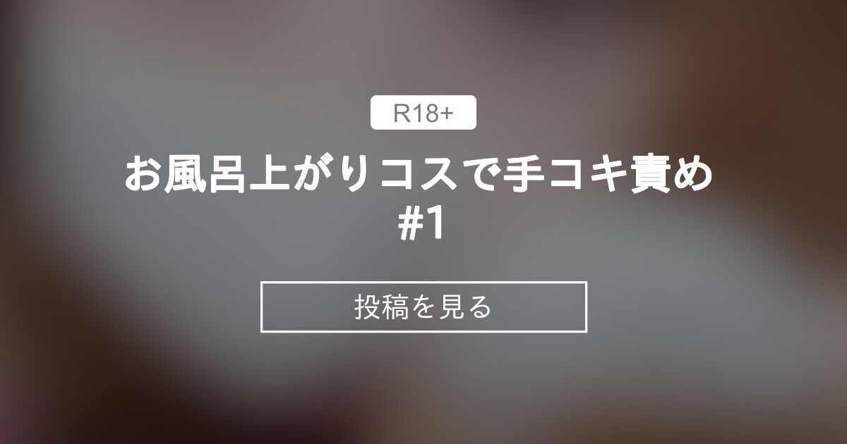 お風呂上がりコスで手コキ責め #1 - 【3P手コキ】COSPLAY HANDS (コスプレハンズ)の投稿｜ファンティア[Fantia]