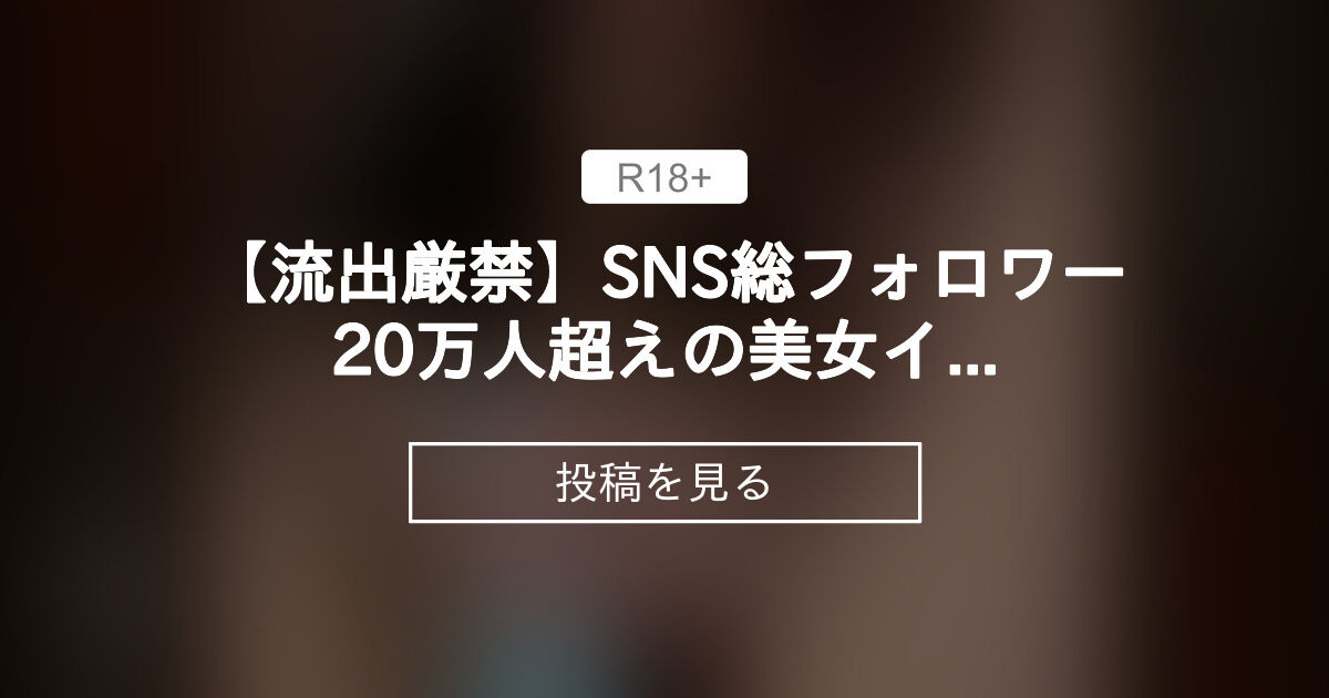 【流出厳禁】SNS総フォロワー20万人超えの美女インフルエンサーとハメ撮り - 素人倉庫（エスペランサ） (エスペランサ)の投稿｜ファンティア[Fantia]