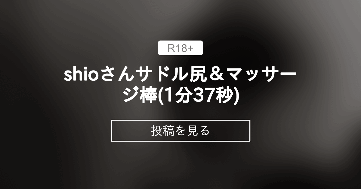 【巨尻】 shioさんサドル尻＆マッサージ棒(1分37秒) - ケツケット (ケツ学)の投稿｜ファンティア[Fantia]