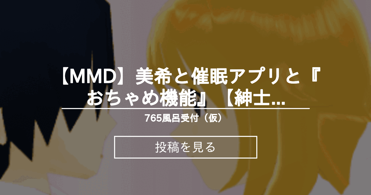 【MMD】 【MMD】美希と催眠アプリと『おちゃめ機能』【紳士向け】 - 765風呂受付（仮） (nnba)の投稿｜ファンティア[Fantia]